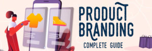 Product Branding: Complete Guide with Benefits, [7+Examples]